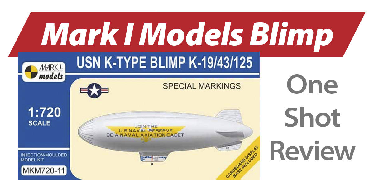 One Shot NPRD video review of Mark I Models 1/720 scale K-type Blimp ...